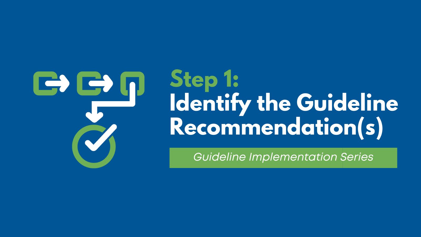 Guideline Implementation Series: Step 1 - Identify the Guideline ...