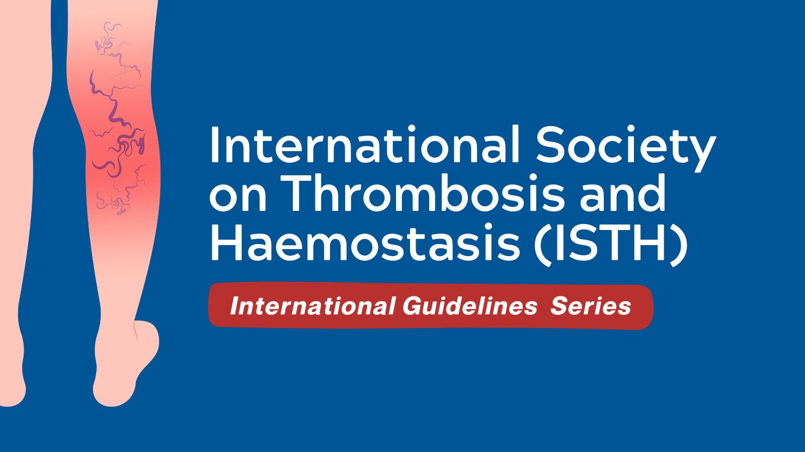 The International Society on Thrombosis and Haemostasis (ISTH) - Guidelines International Series ...